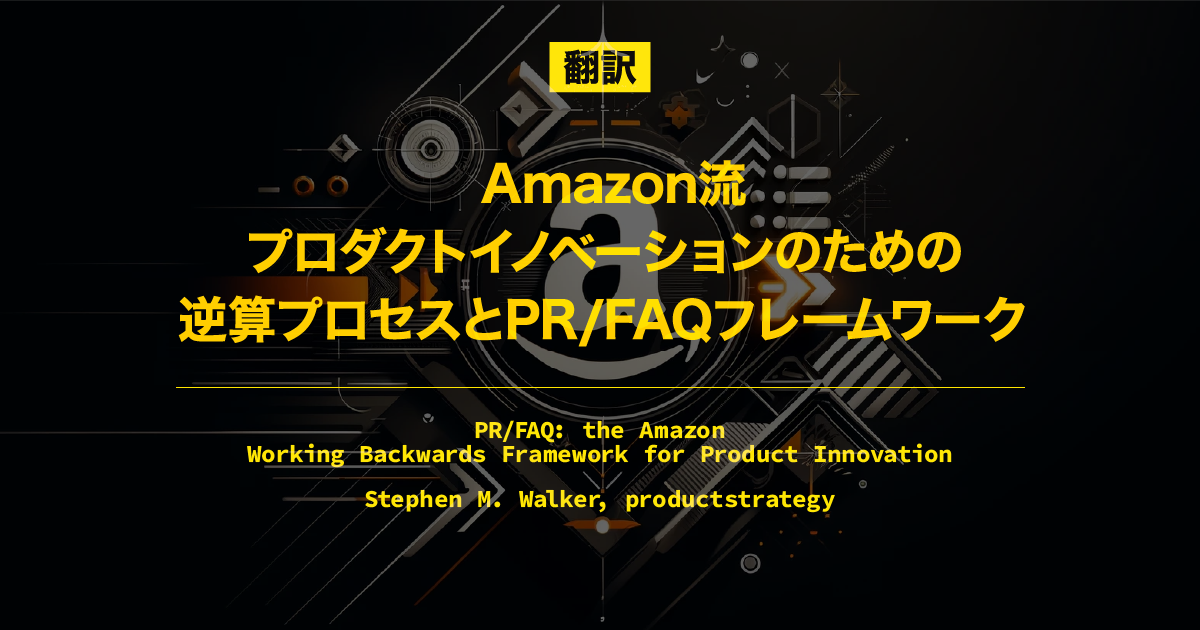 【翻訳】Amazon流プロダクトイノベーションのための逆算プロセスとPR/FAQフレームワーク（Stephen M. Walker ...