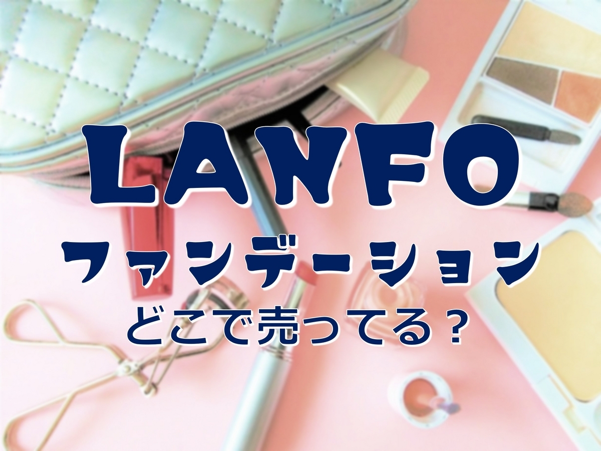 LANFOのファンデーションはどこで売ってる？最安値はここ！ - huux’s diary