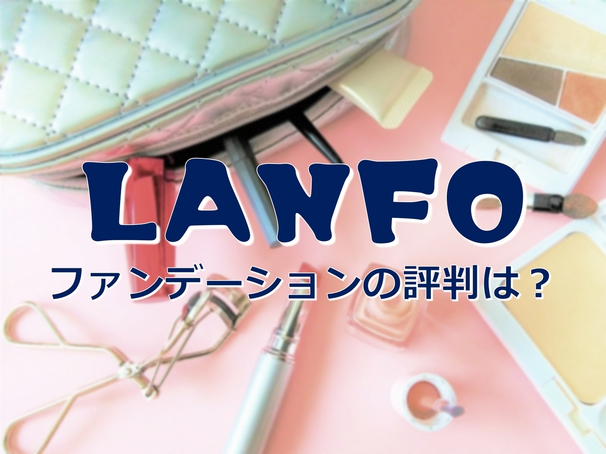 LANFOのファンデーションの口コミを徹底調査！カバー力抜群は本当？ - huux’s diary