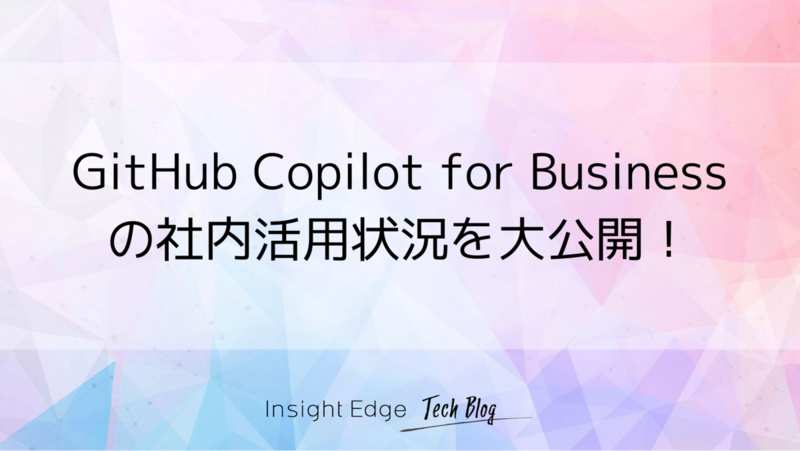 GitHub Copilot for Businessの社内活用状況を大公開！ - Insight Edge Tech Blog