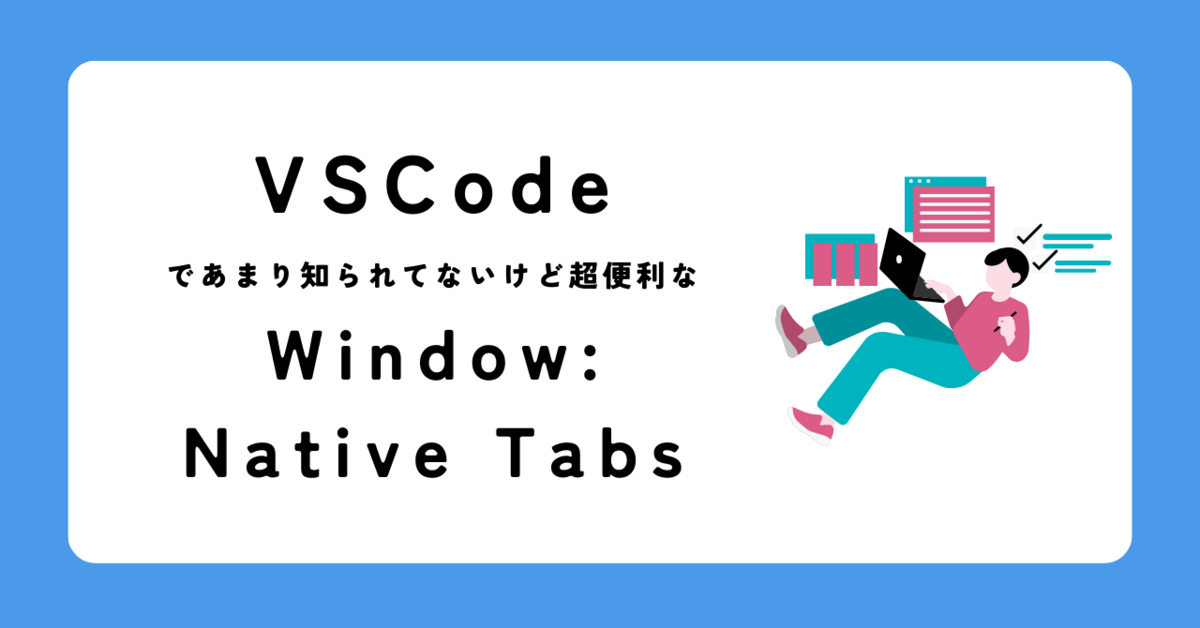 VS Codeであまり知られてないけど超便利な Window: Native Tabs - SOMPO Digital Lab 開発チームブログ