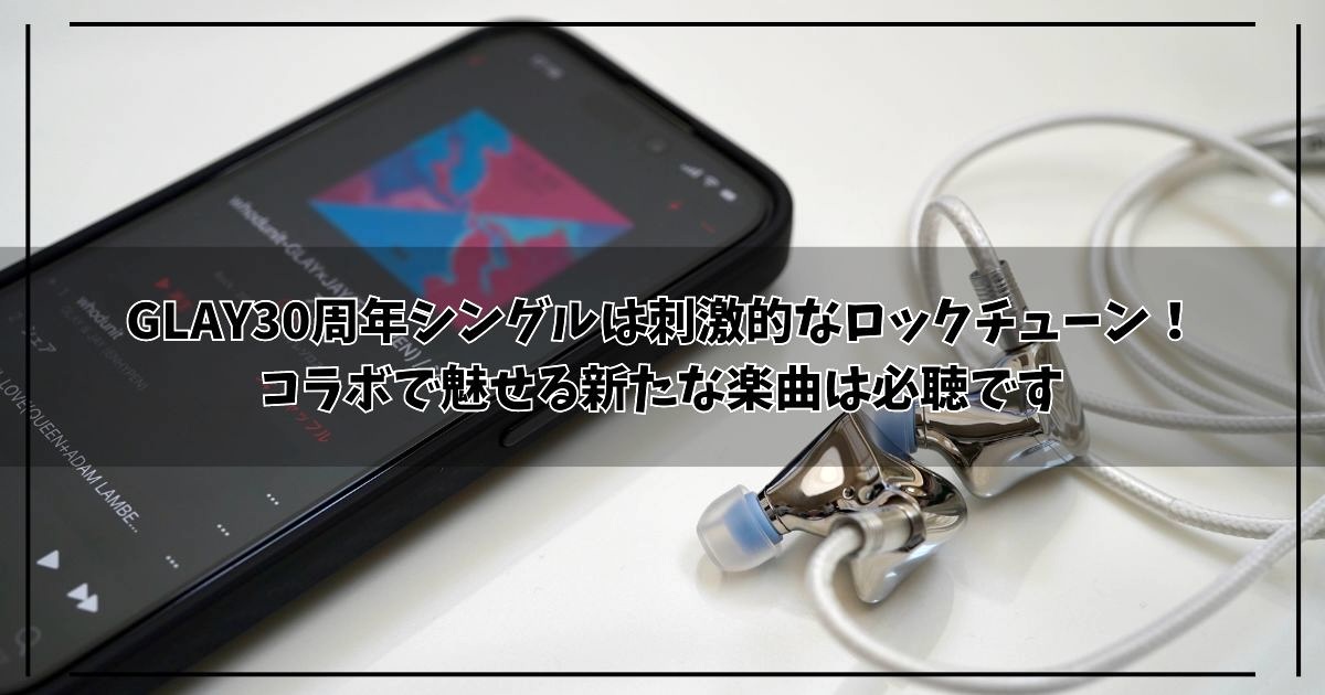 GLAY30周年シングルは刺激的なロックチューン！コラボで魅せる新たな楽曲は必聴です - エスのブログじかん