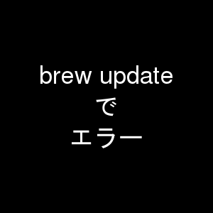 brew update でエラー - ECのウェブ担当者のメモ