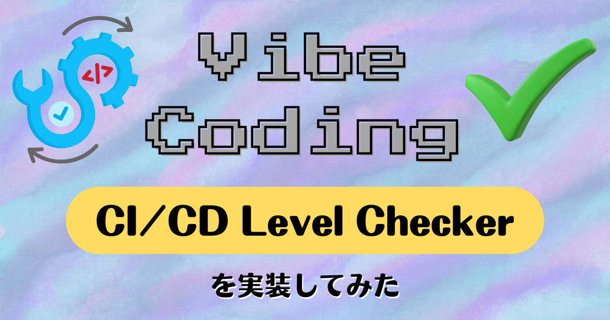 Vibe Coding: CI/CD Level Checker を実装してみた - kakakakakku blog