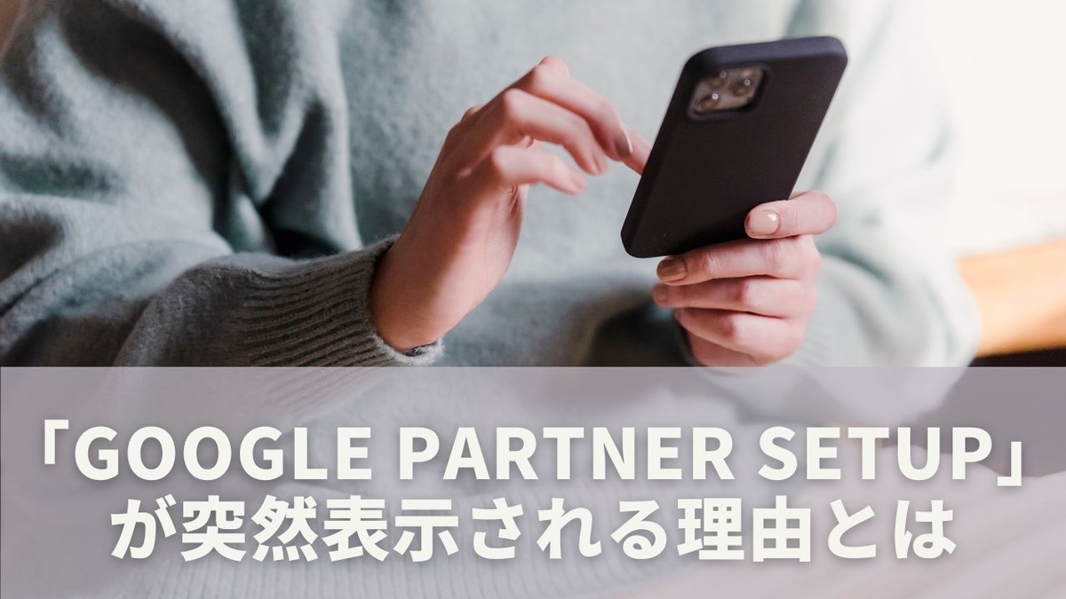 「Google Partner Setup」が勝手に入ってる？削除してもいいの？優しく解説！ - 暮らしを、ハグ
