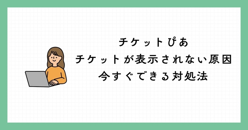 チケットぴあでチケットが表示されない原因と今すぐできる対処法 - be able to