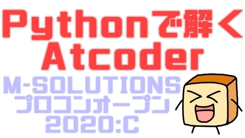 Pythonで解くAtCoder(M-SOLUTIONS プロコンオープン 2020:C) - クルトンのプログラミング教室