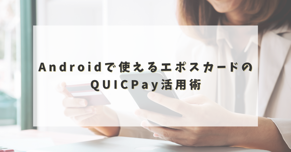 Androidで使えるエポスカードのQUICPay活用術 - からふるパレット