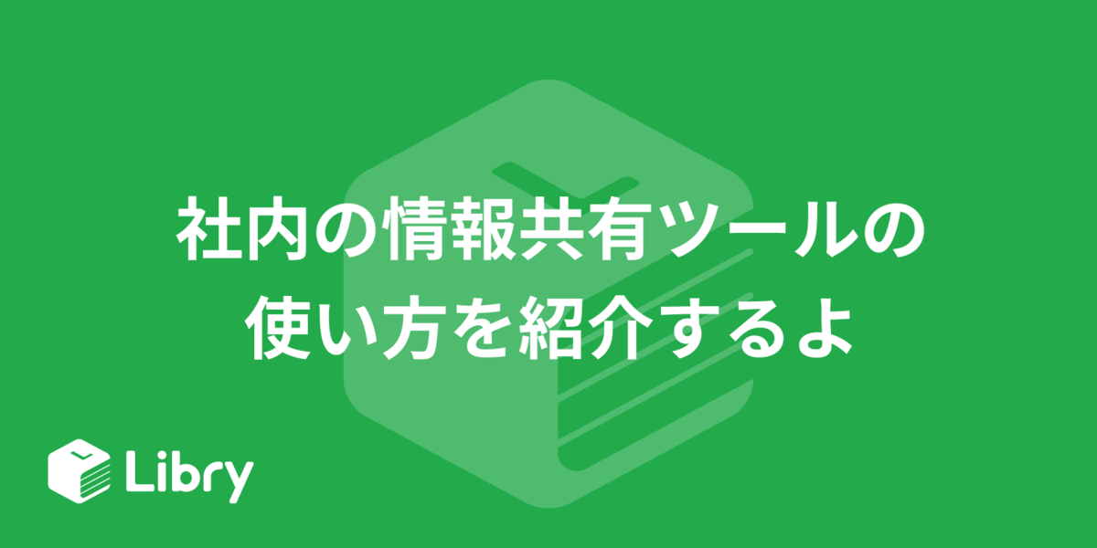 社内の情報共有ツールの使い方を紹介するよ - Libry Developers Blog