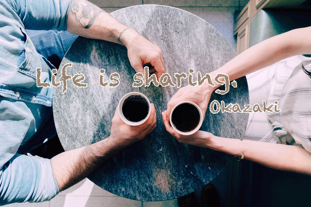 Life is sharing. - Life is sharing. Okazaki