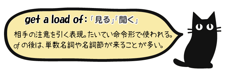｢get a load of｣ の意味とは？ 使い方を例文付きで分かりやすく解説 - 英語の小箱