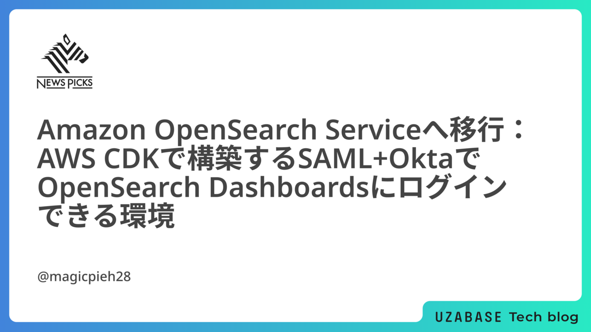 Amazon OpenSearch Serviceへ移行：AWS CDKで構築するSAML+OktaでOpenSearch Dashboardsにログインできる環境 - Uzabase for ...