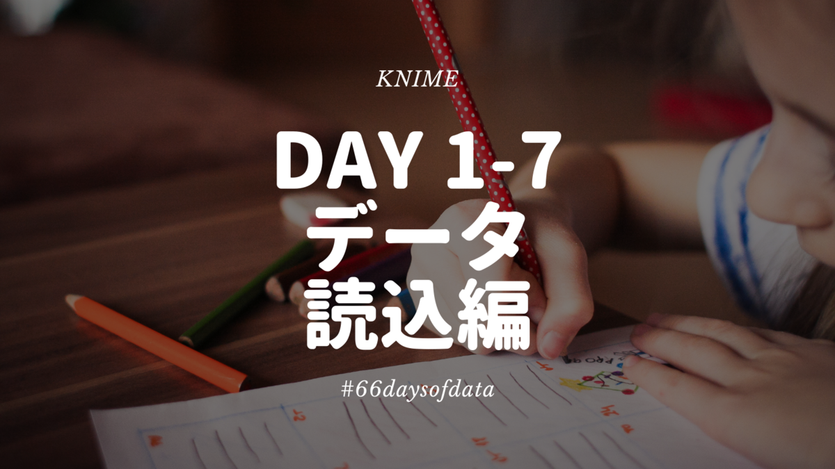 KNIME - #66DaysOfData データ読込編 - Day1~Day7 - デジタル推進課