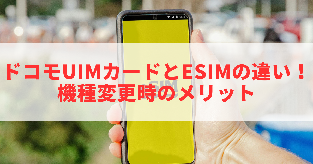 ドコモUIMカードとeSIMの違いを徹底解説！機種変更時のメリットまとめ - きになる～