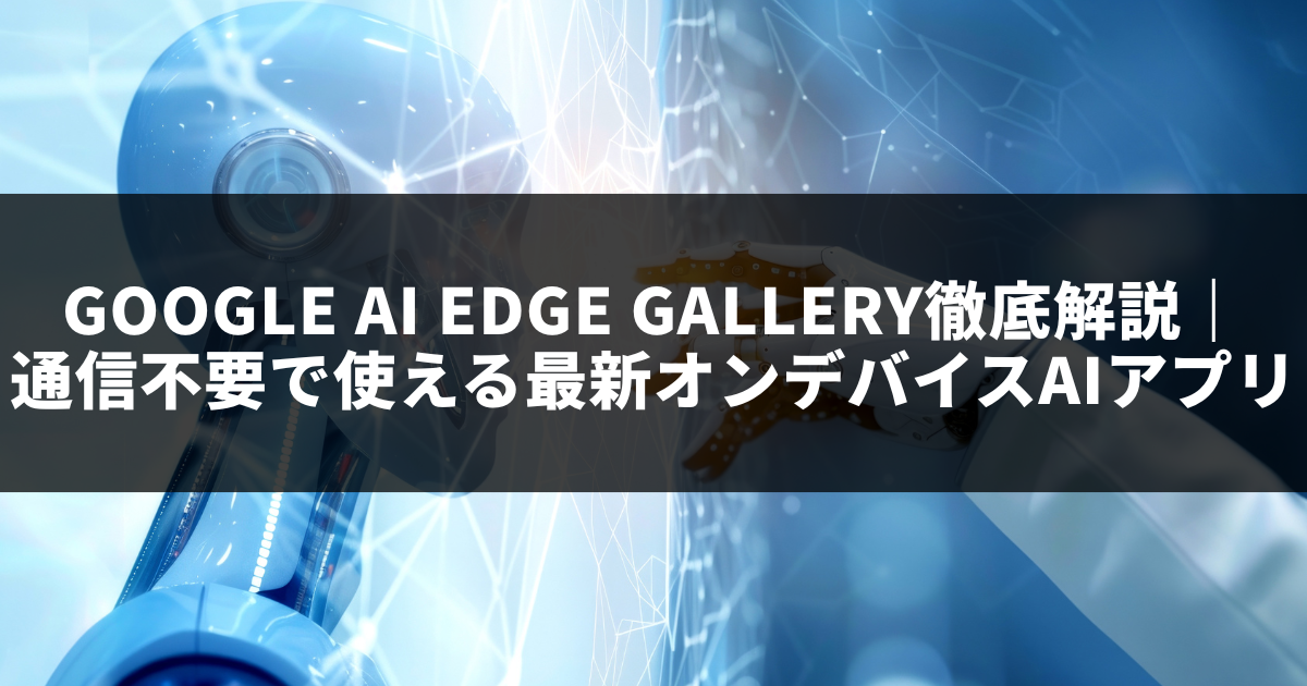Google AI Edge Gallery徹底解説｜通信不要で使える最新オンデバイスAIアプリ - きになる～