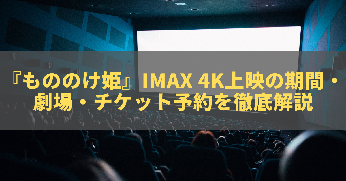 【2025年最新】『もののけ姫』IMAX 4K上映の期間・劇場・チケット予約を徹底解説 - きになる～