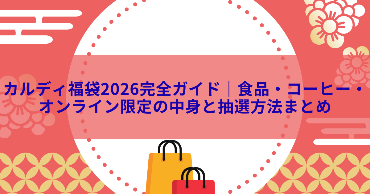 カルディ福袋2026完全ガイド｜食品・コーヒー・オンライン限定の中身と抽選方法まとめ - きになる～