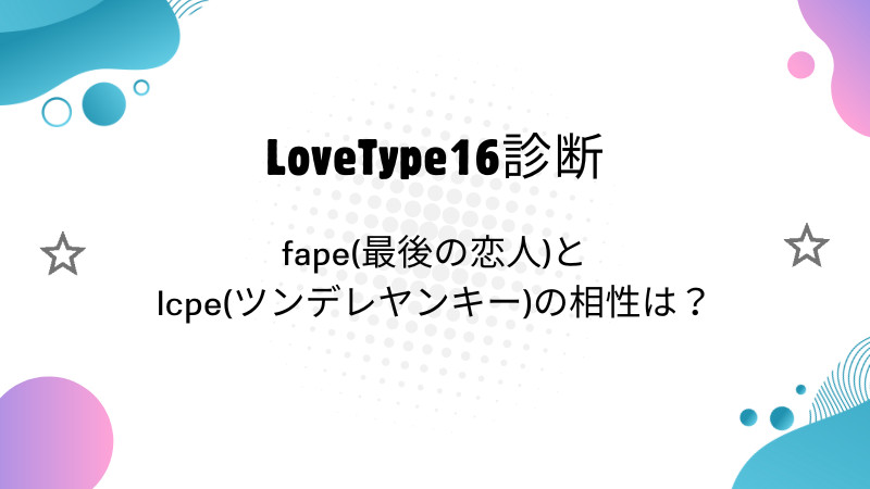 LoveType16診断│fape(最後の恋人)とlcpe(ツンデレヤンキー)の相性は？ - mofuli