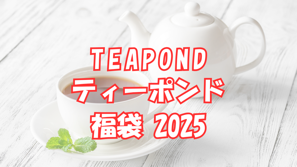 福袋 ティーポンドTEAPOND 2025年の販売スケジュール - まろう🩷お買物とホテルステイ大好き