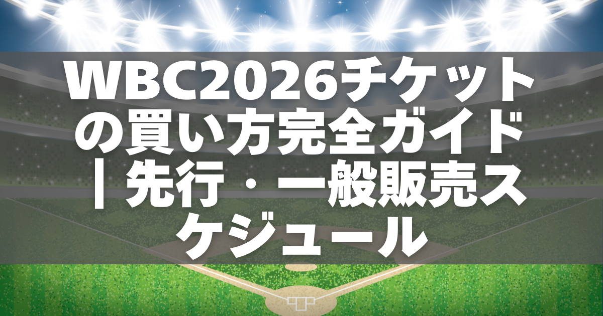 【最新版】WBC2026チケットの買い方完全ガイド｜先行・一般販売スケジュールと購入テク - くらしのメモ帖