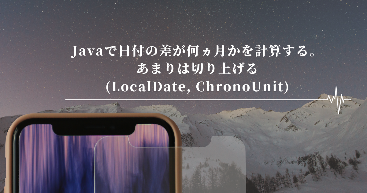 Javaで日付の差が何ヵ月かを計算する。あまりは切り上げる (LocalDate, ChronoUnit) - きり丸の技術日記