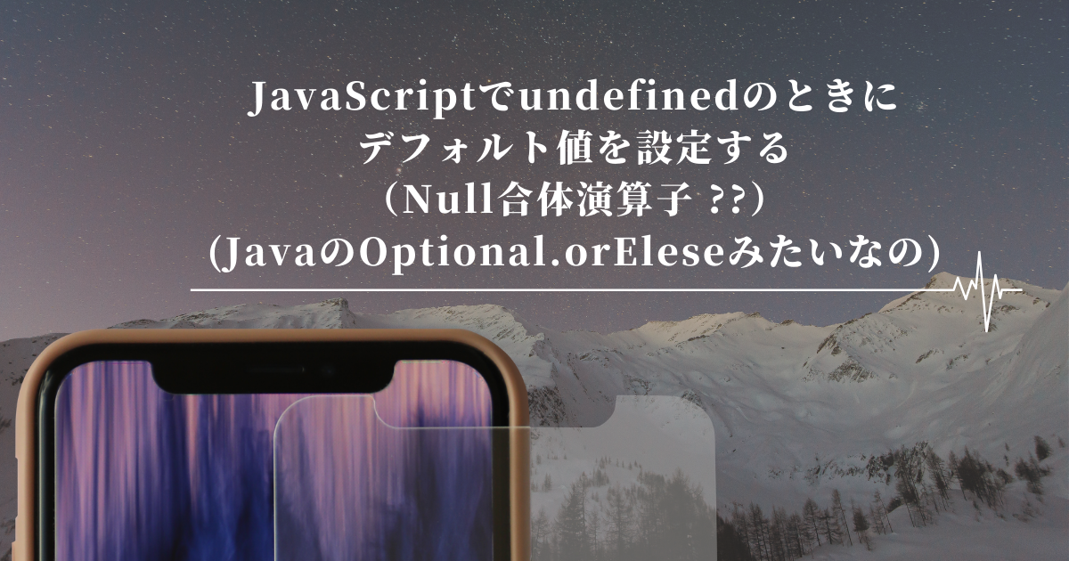 JavaScriptでundefinedのときにデフォルト値を設定する（Null合体演算子 ??）(JavaのOptional.orEleseみたいなの) - きり丸の技術日記