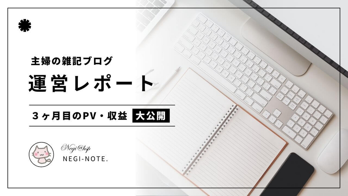 【運営レポート】主婦の雑記ブログ3ヶ月目のPV数と収益の報告。 - Negi-note.