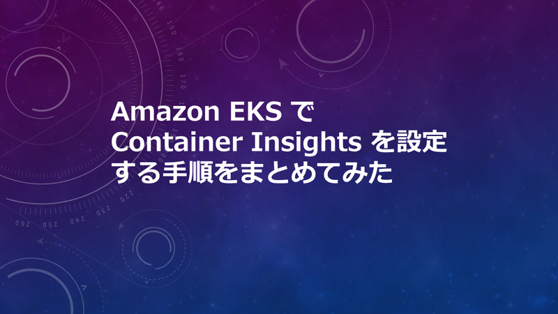 Amazon EKS に Container Insights を導入する手順をまとめてみた - のべラボ.blog