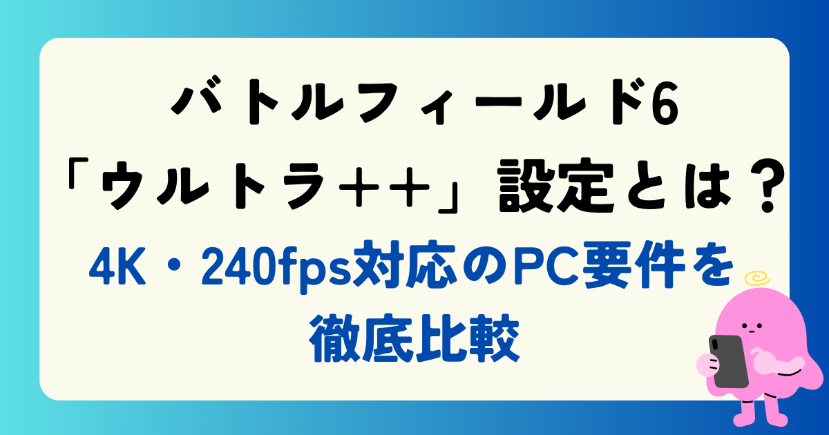 【2025年最新】BF6「ウルトラ++」設定とは？4K・240fps対応のPC要件を徹底比較 - 知る見る！図鑑