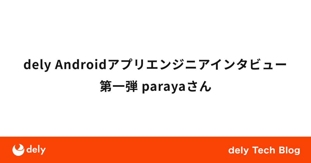 dely Androidアプリエンジニアインタビュー 第1弾 parayaさん - dely Tech Blog