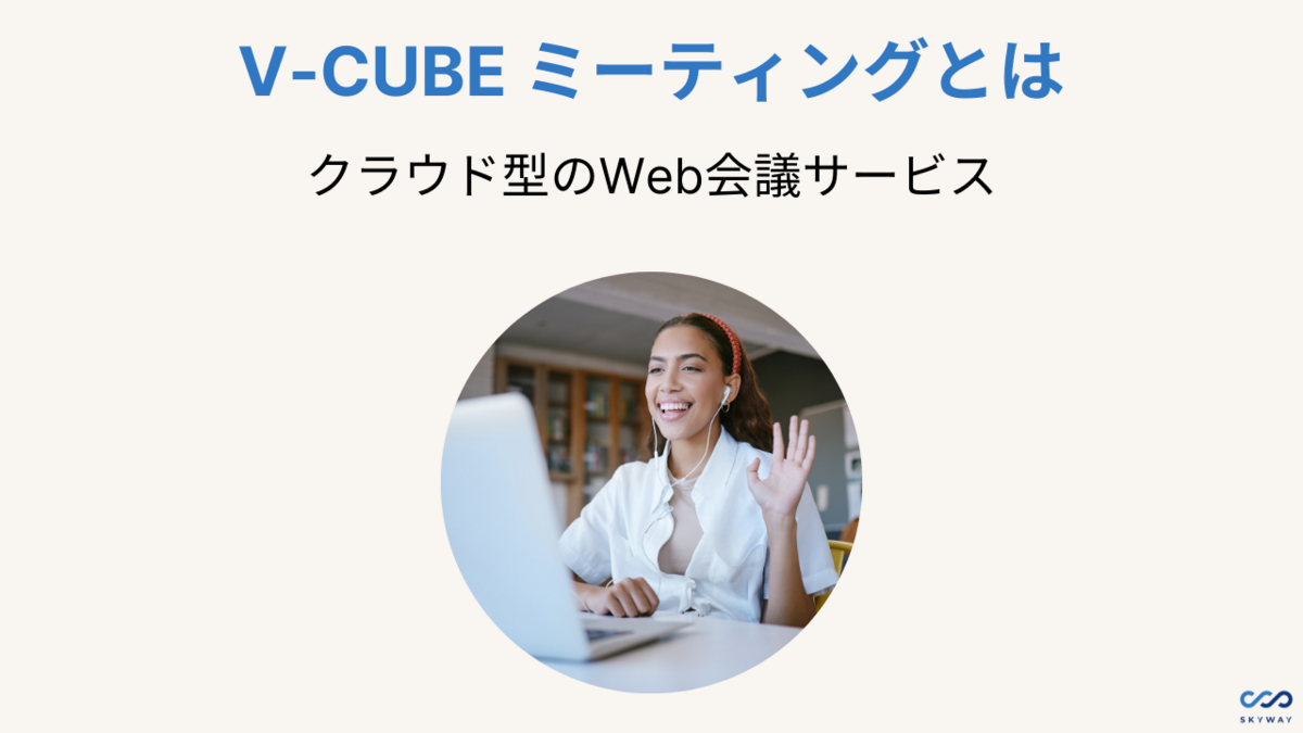 【V-CUBE（ブイキューブ） とは】ミーティング 販売終了の最新情報やセミナー、テレキューブなどのソリューションを徹底解説 - SkyWay Blog