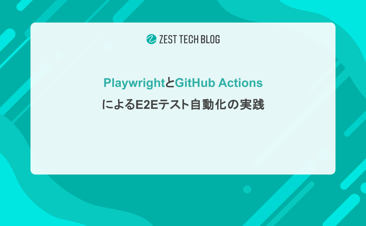 PlaywrightとGitHub ActionsによるE2Eテスト自動化の実践 - ゼスト Tech Blog