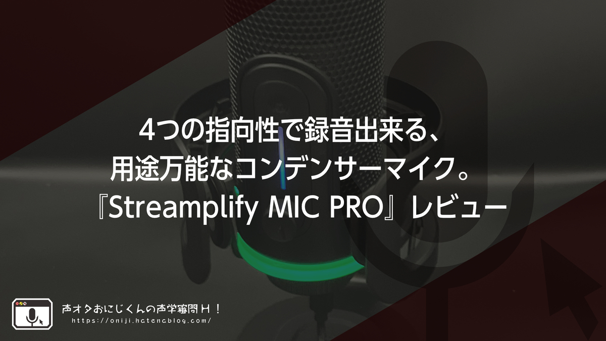 4つの指向性で録音出来る、用途万能なコンデンサーマイク。『Streamplify MIC PRO』レビュー - 声オタおにじくんの声学審問H！