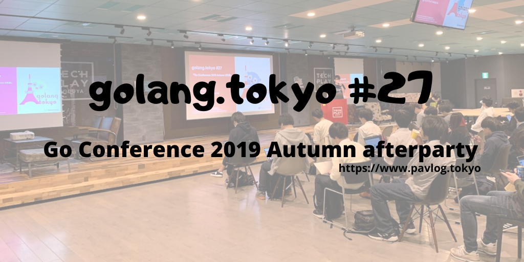#27 golang.tokyo - Go Conference 2019 Autumn afterparty - pavlog