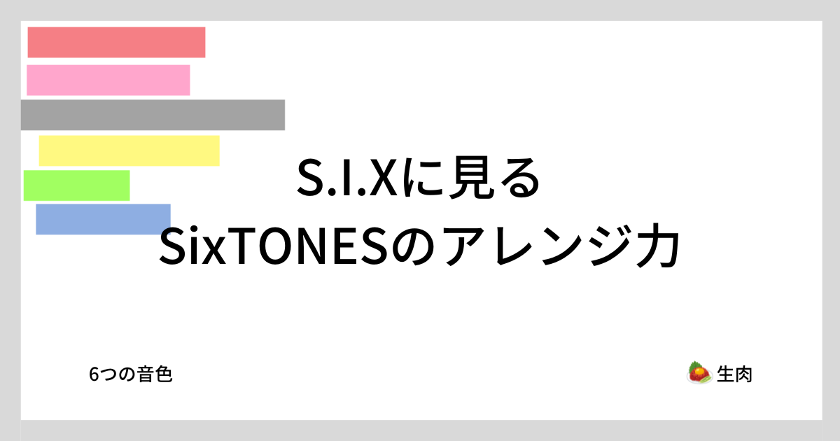 S.I.Xに見るSixTONESのアレンジ力 - 6つの音色