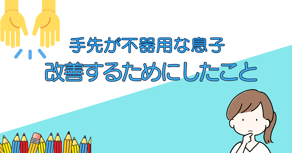 手先が不器用な息子 改善するためにしたこと - pipinu-blog