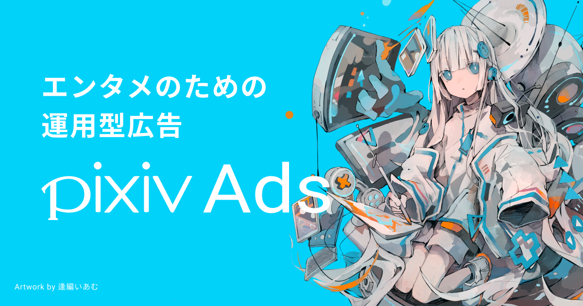 pixivに運用型広告が簡単に出稿できる「pixiv Ads」を提供開始 ~アニメ・マンガ・ゲームなどのエンタメ系商材に特化した広告 ...