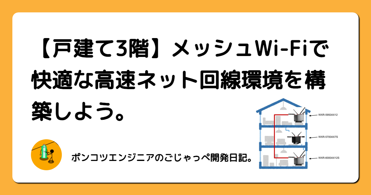 【戸建て3階】メッシュWi-Fiで快適な高速ネット回線環境を構築しよう。 - ポンコツエンジニアのごじゃっぺ開発日記。