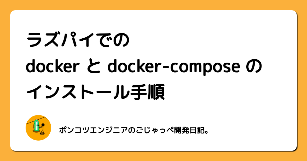 ラズパイでのdockerとdocker Composeのインストール手順 ポンコツエンジニアのごじゃっぺ開発日記。