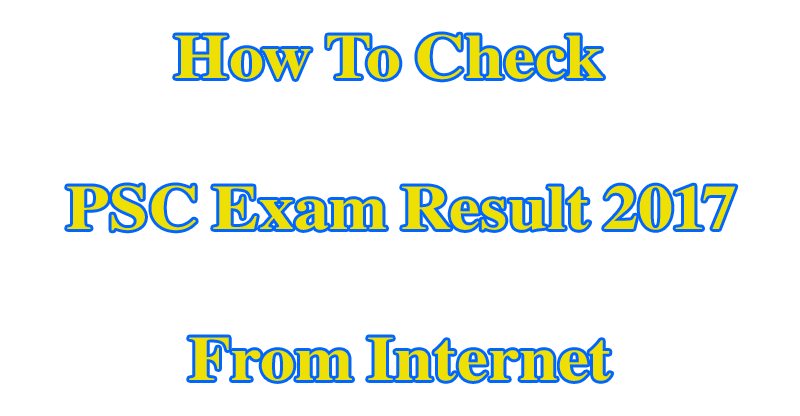 How To Check PSC Exam Result 2017 From Internet - PSC Exam Result 2018