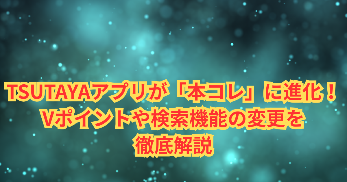 TSUTAYAアプリが「本コレ」に進化！Vポイントや検索機能の変更を徹底解説 - zuki’sタイムズ