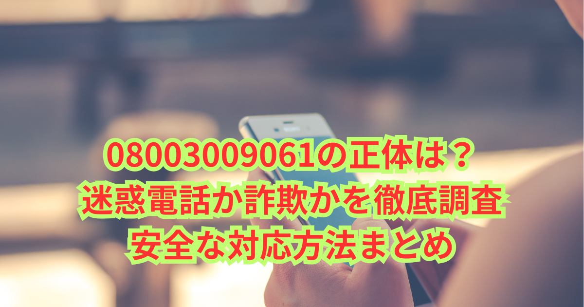 08003009061の正体は？迷惑電話か詐欺かを徹底調査｜安全な対応方法まとめ - zuki’sタイムズ