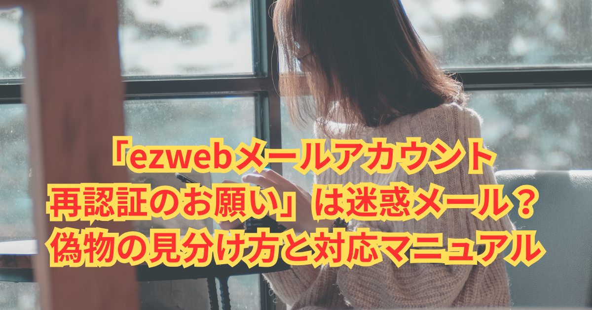 【重要】ezwebメールアカウント再認証のお願いは詐欺！本物との見分け方と正しい対処法 - zuki’sタイムズ