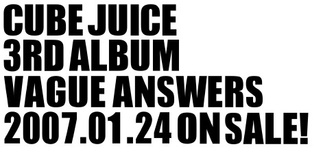 『VAGUE ANSWERS』／CUBE JUICE - a farewell note by radiohots
