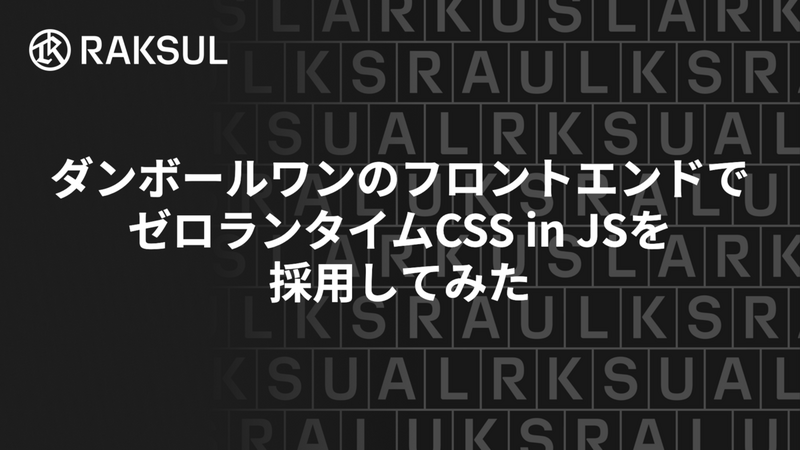 ダンボールワンのフロントエンドでゼロランタイムCSS in JSを採用してみた - RAKSUL TechBlog