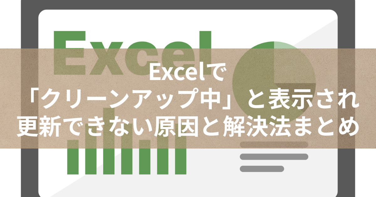 Excelで「クリーンアップ中」と表示され更新できない原因と解決法まとめ - くらしの音色