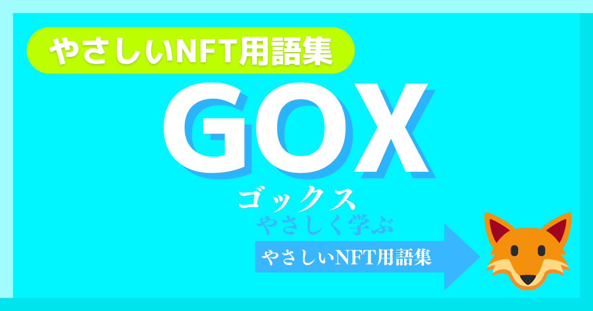 GOX（ゴックス）《NFT用語集》 - ゆるくてやさしいNFTの買い方