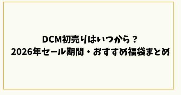 DCM初売りはいつから？2026年セール期間・おすすめ福袋まとめ - 5ro5roblog