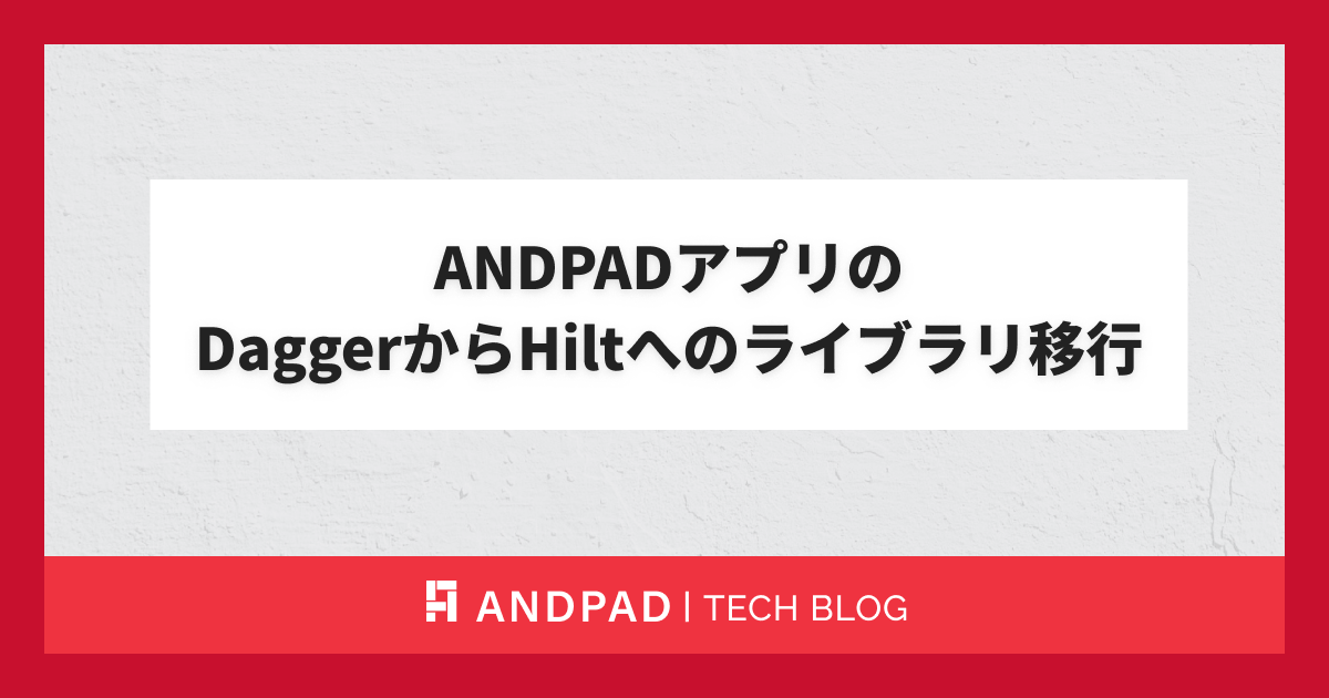 ANDPADアプリのDaggerからHiltへのライブラリ移行 - ANDPAD Tech Blog