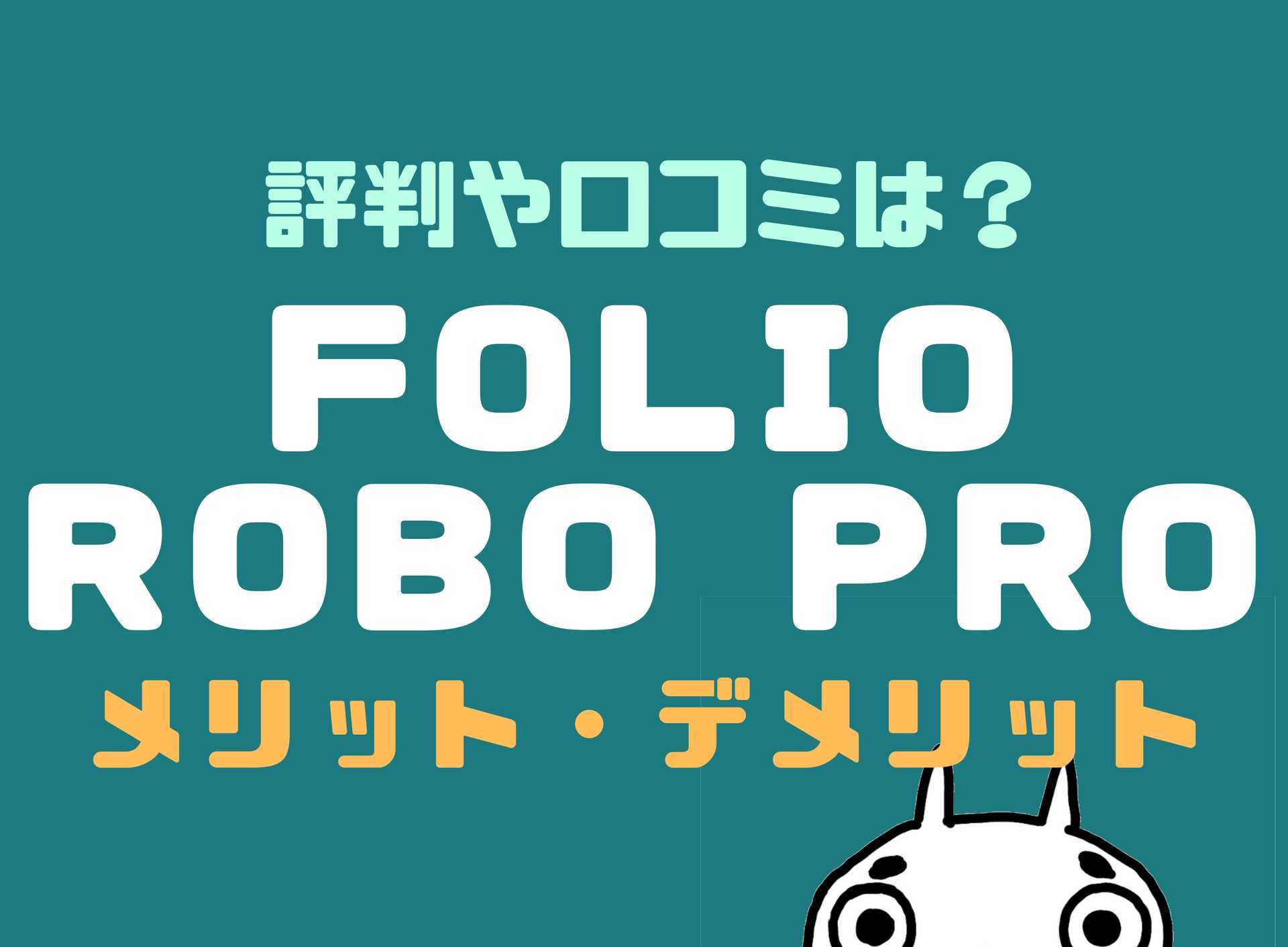 FOLIO ROBO PROの評判や口コミは？最新実績やデメリット・メリット9選を徹底解説！ - しんたろす＠にわかモノブログ